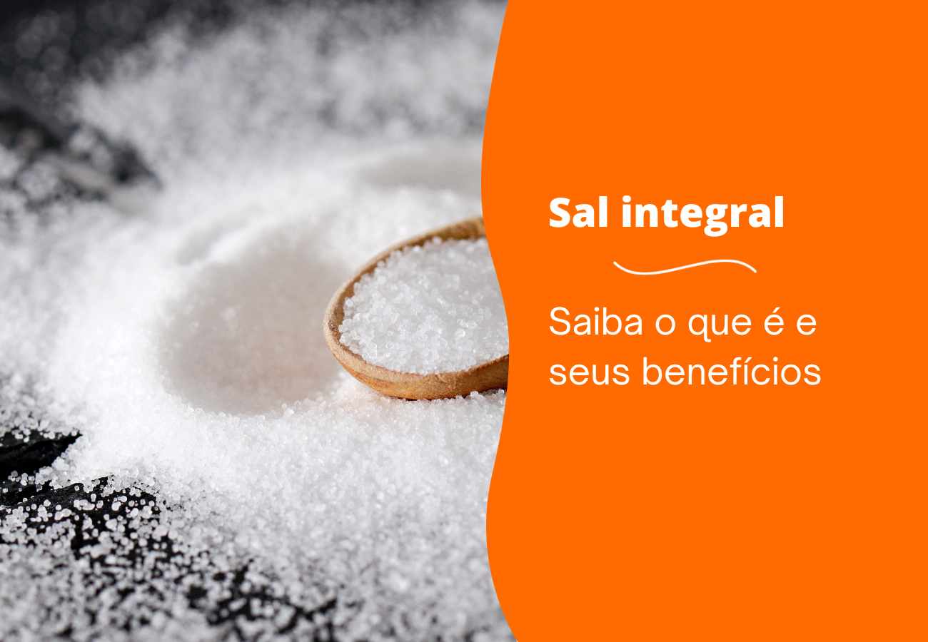 Sal integral: Saiba o que é e seus benefícios
